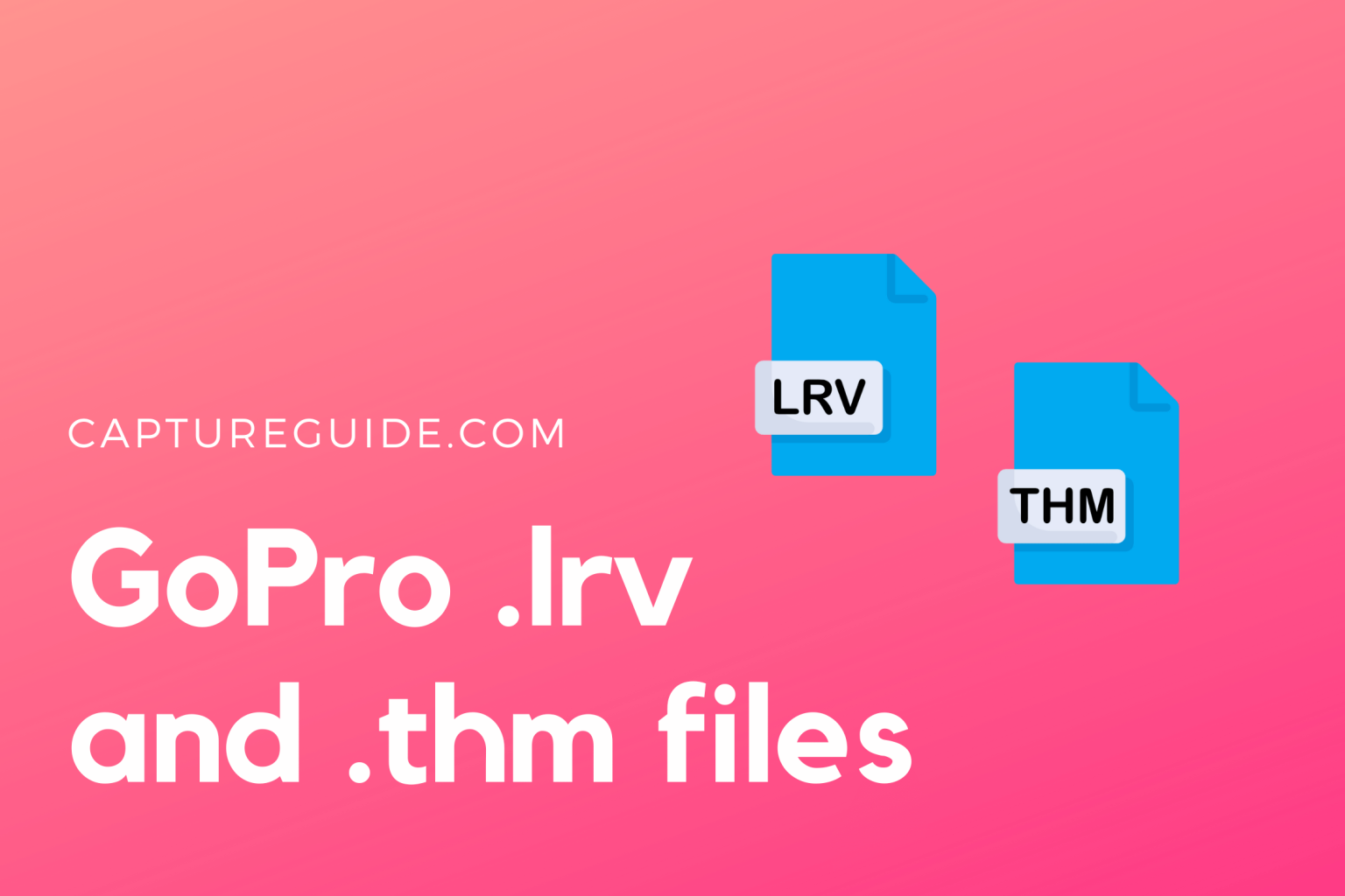 What are the mysterious LRV and THM files on my GoPro? - Capture Guide